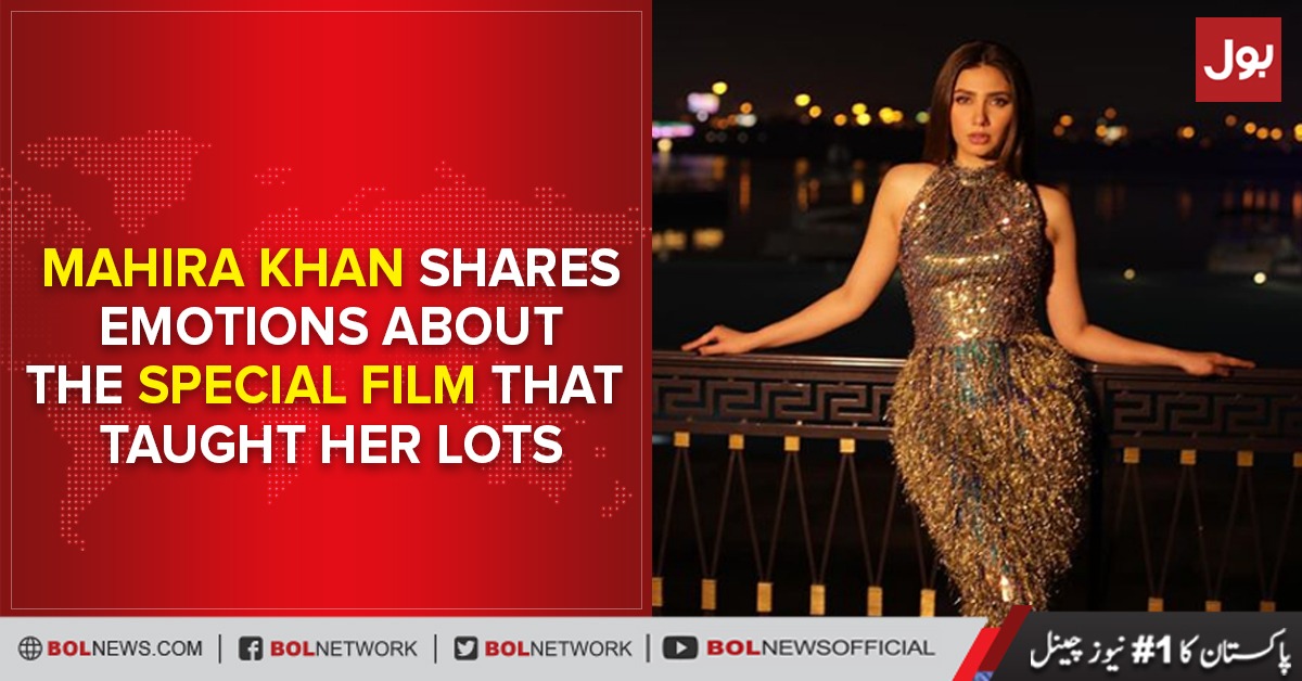 Mahira Khan shares emotions about the special film that taught her lots